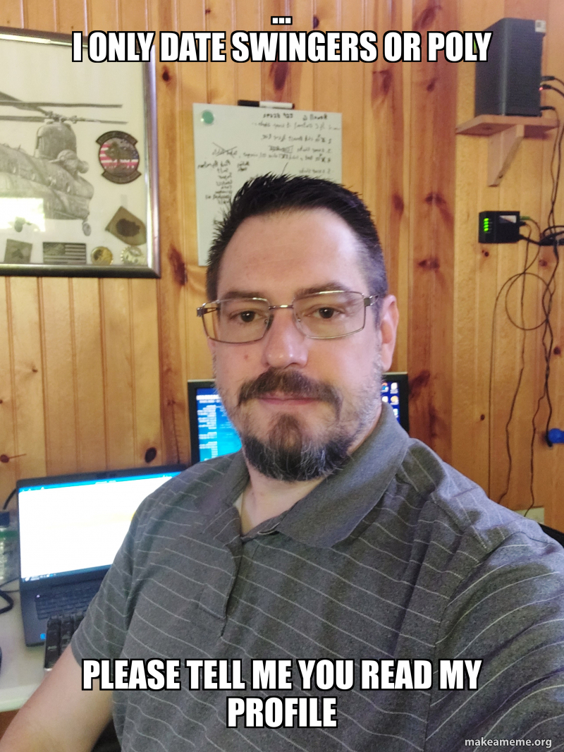 I only date swingers or poly Please tell me you read my profile Meme ...