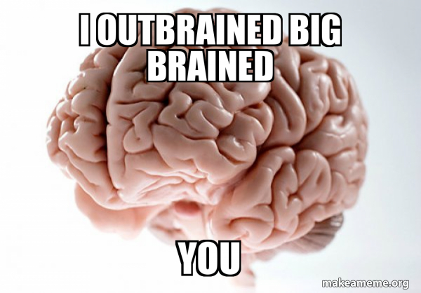 I OuTbRaInEd BiG BrAiNeD YOU - Scumbag Brain Meme Generator