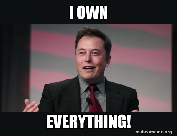 I own EVERYTHING! - Elon Musk Meme Generator