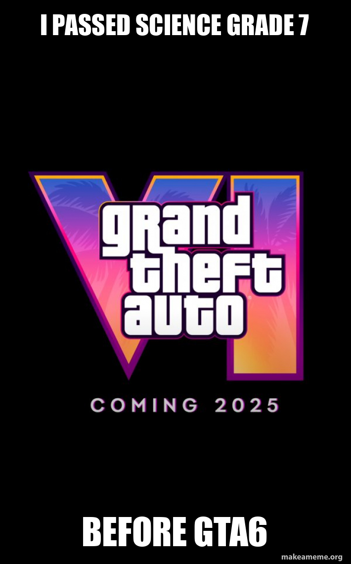 i passed science grade 7 Before GTA6 - Before GTA6 - Before GTA VI Meme ...