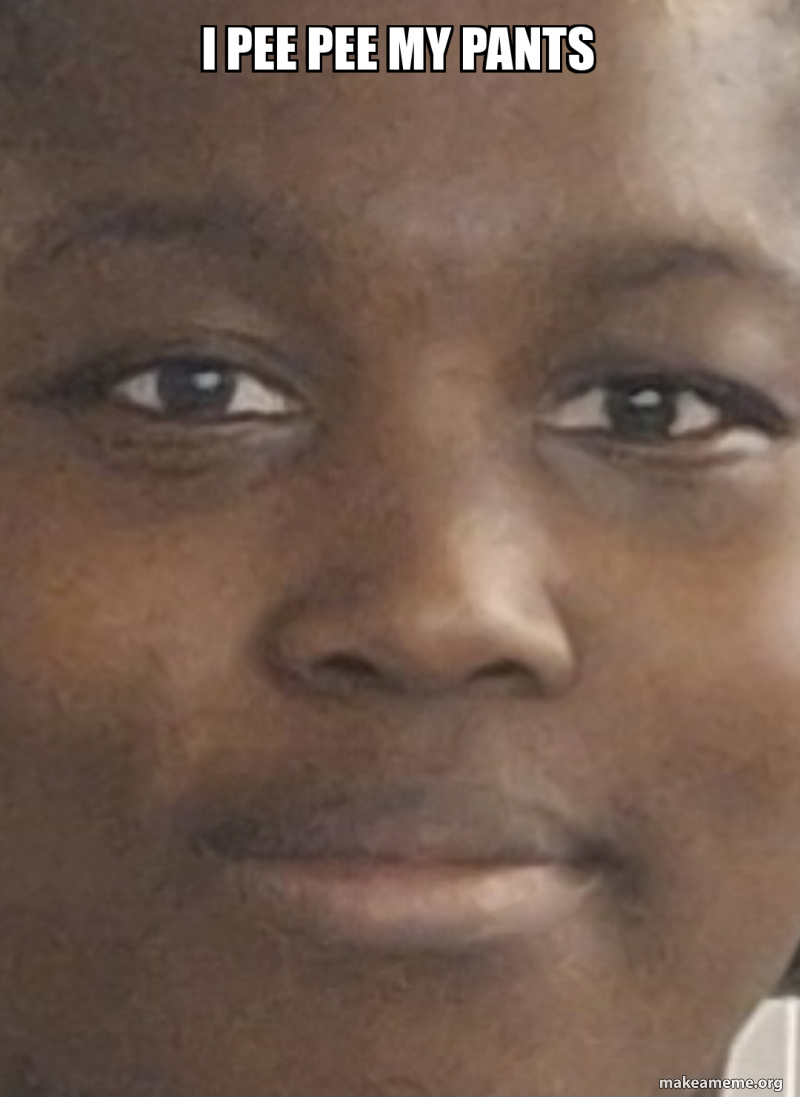 I pee pee my pants Meme Generator