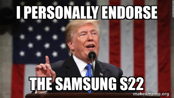I personally endorse The samsung s22 - Donald Trump Meme Generator