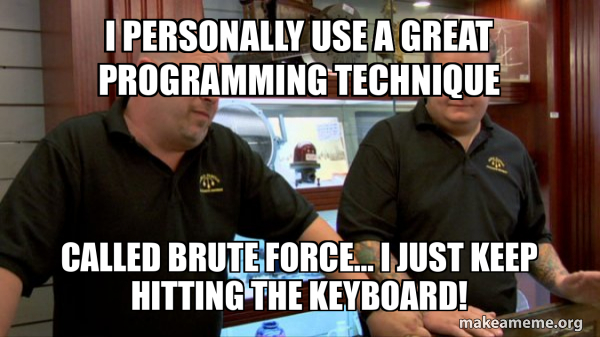 I personally use a great programming technique called brute force… I ...