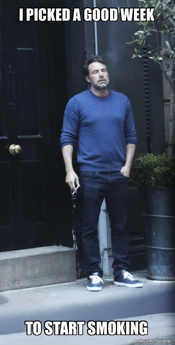i picked a good week to start smoking - Ben Affleck Smoking Meme Generator