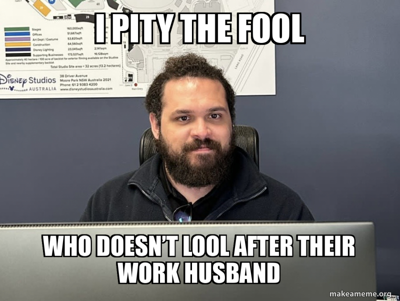 I pity the fool Who doesn’t lool after their work husband | Make a Meme
