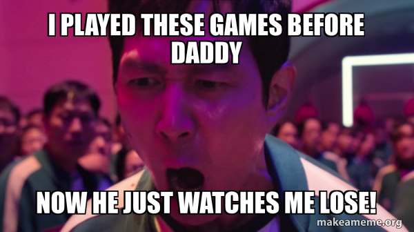 I played these games before daddy Now he just watches me lose! - I've ...