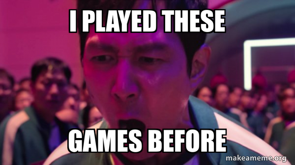 i played these games before - I've Played These Games Before Meme Generator