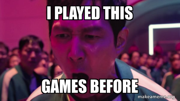 I played this games before - I've Played These Games Before Meme Generator