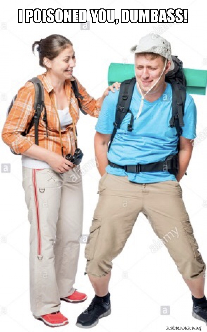 I poisoned you, dumbass! Meme Generator