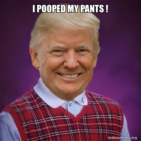I POOPED MY PANTS ! - Bad Luck Trump Meme Generator