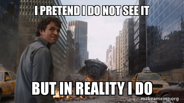 I pretend I do not see it but in reality I do - That's My Secret Meme ...