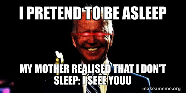 I pretend to be asleep My mother realised that I don't sleep: I seee ...