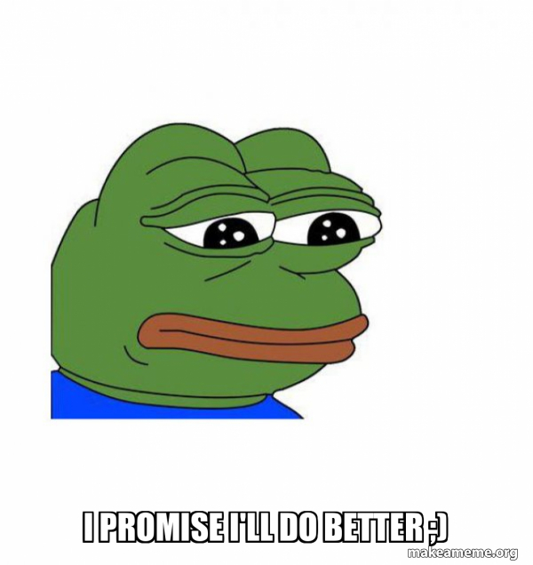I promise I'll do better ;) - Feels Bad Man Meme Generator