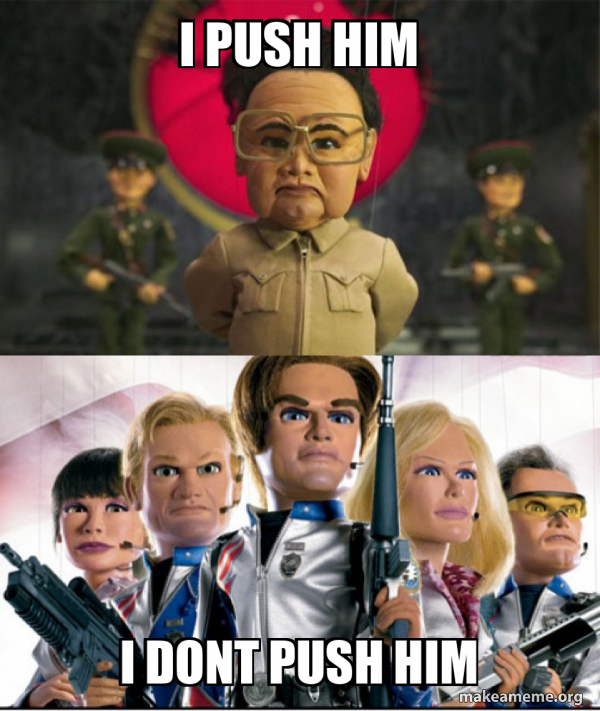 i push him i dont push him - Team America Meme Generator
