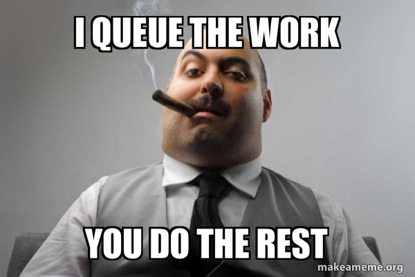 I queue the work You do the rest - Scumbag Boss | Make a Meme