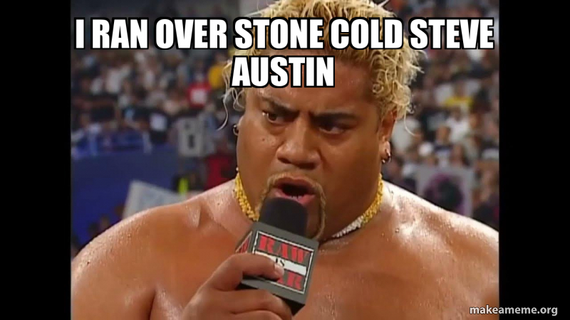 i ran over Stone Cold Steve Austin Meme Generator