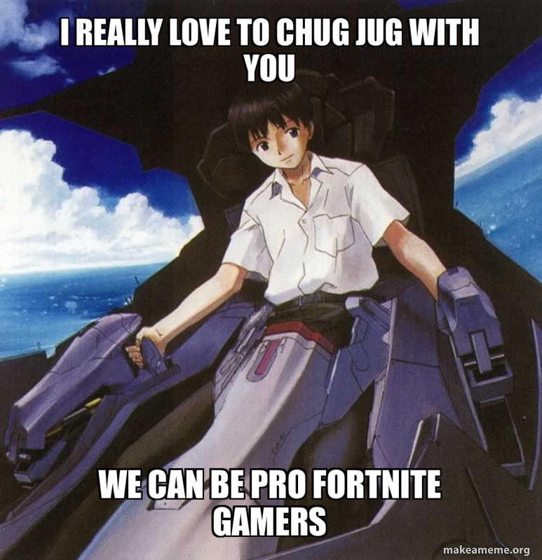I really love to chug jug with you We can be pro fortnite gamers Meme ...