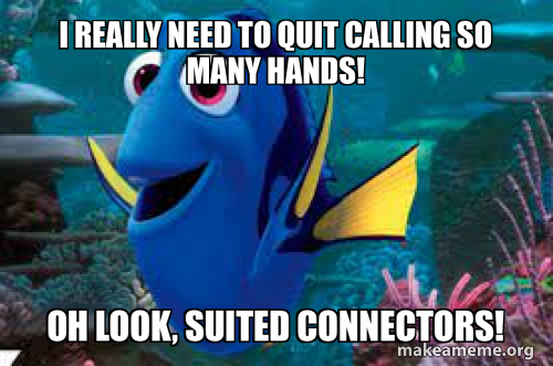 I really need to quit calling so many hands! Oh look, suited connectors ...