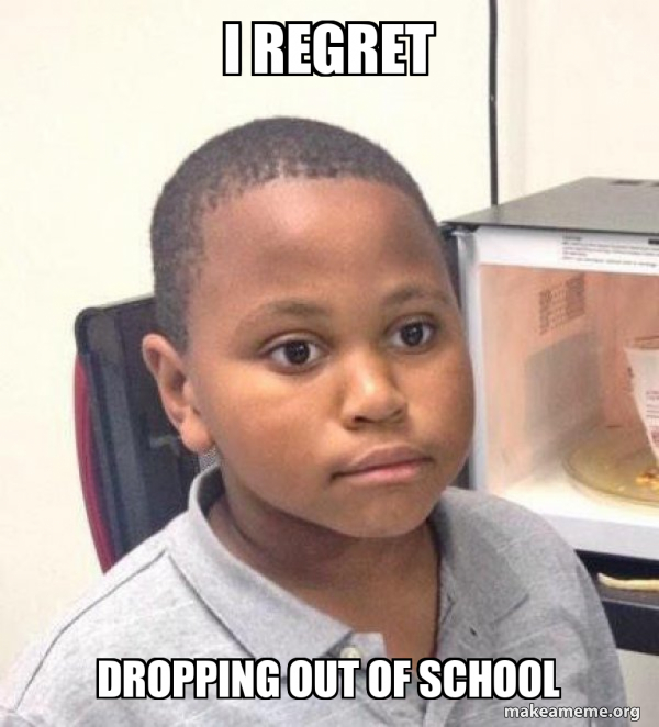 I regret dropping out of school - Minor Mistake Marvin Meme Generator