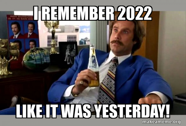 I remember 2022 Like it was yesterday! - Ron Burgundy - boy that ...