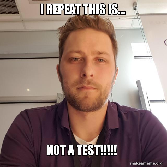 I repeat this is... NOT A TEST!!!!! | Make a Meme