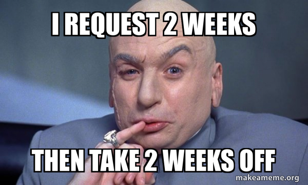 I request 2 weeks then take 2 weeks off - You Complete Me Meme Generator