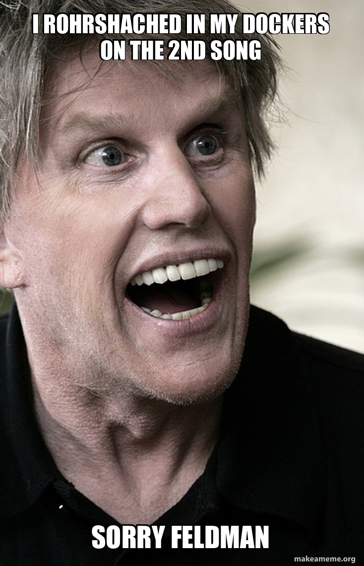 I rohrshached in my dockers on the 2nd song Sorry feldman Meme Generator