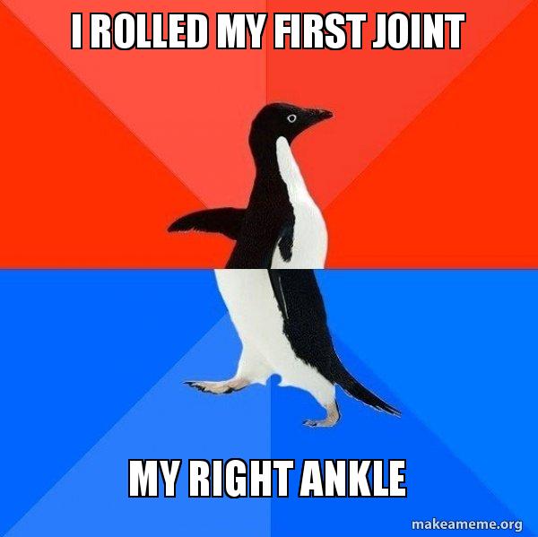 Rolled Ankle Memes I DonT Always Roll A Joint But When I Do ItS My
