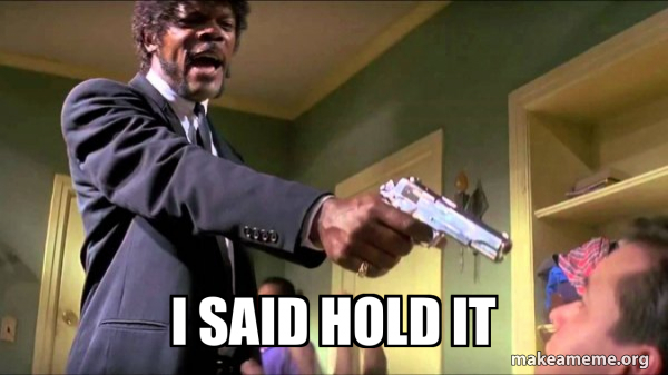 i said hold it - Samuel L. Jackson Say What Meme Generator