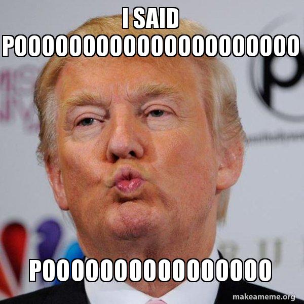 I SAID POOOOOOOOOOOOOOOOOOOOO POOOOOOOOOOOOOOOO - Donald Trump Kissing ...
