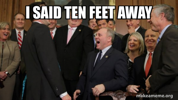 I SAID TEN FEET AWAY - And then we told them Meme Generator