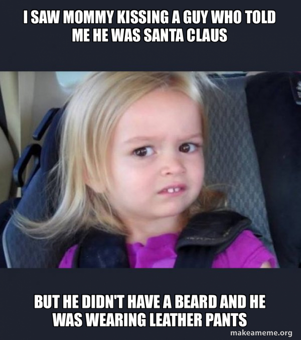 I saw mommy kissing a guy who told me he was Santa Claus But he didn't ...