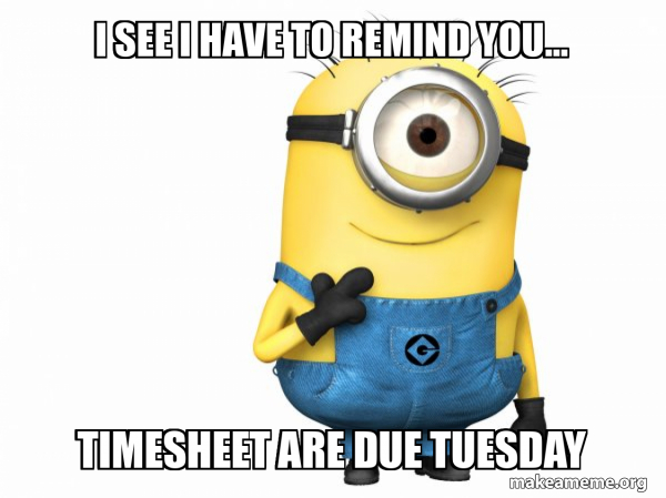 i see i have to remind you... timesheet are due tuesday - Thoughtful ...