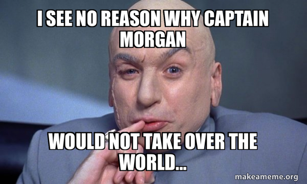 i see no reason why captain morgan would not take over the world ...