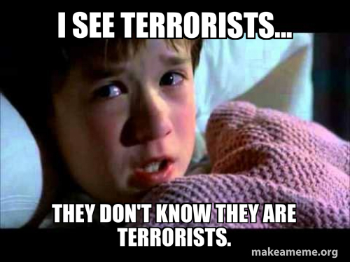 I see terrorists... They don't know they are terrorists. Meme Generator
