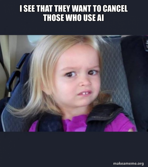 I SEE THAT THEY WANT TO CANCEL THOSE WHO USE AI - Side-Eyes Chloe Meme ...