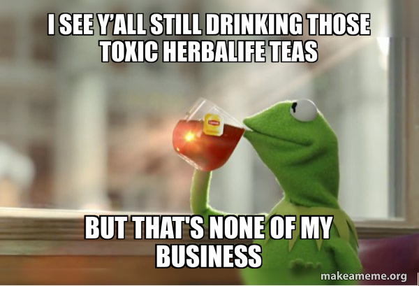 I see y’all still drinking those toxic Herbalife teas But That's None ...