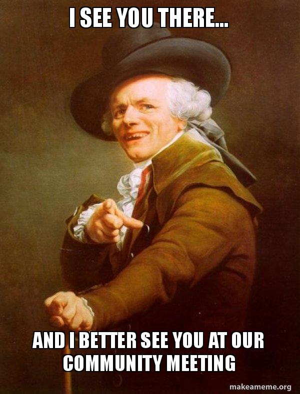 I SEE YOU THERE... AND I BETTER SEE YOU AT OUR COMMUNITY MEETING ...