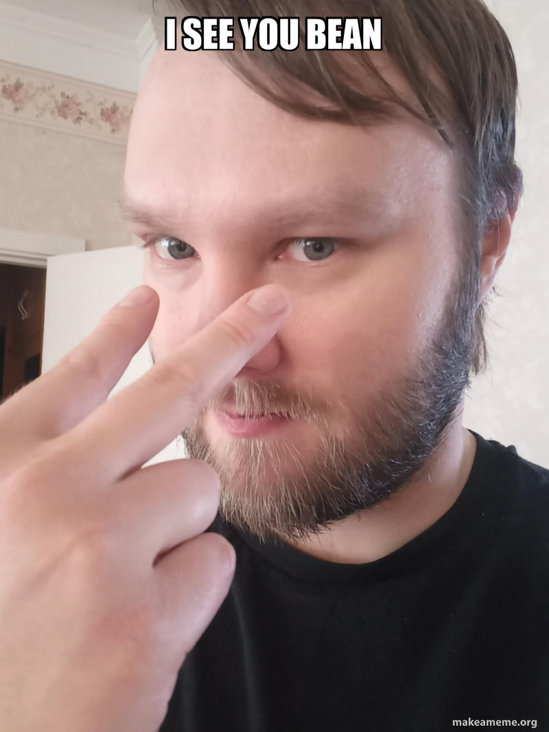 I SEE YOU BEAN Meme Generator