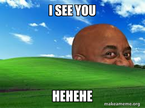 i see you hehehe Meme Generator