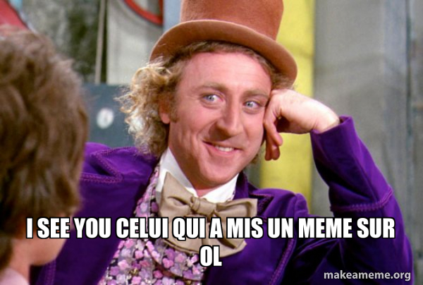 I see you celui qui a mis un meme sur OL - Condescending Wonka Meme ...
