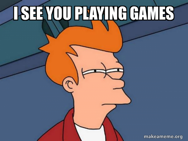 I see you playing games - Futurama Fry Meme Generator