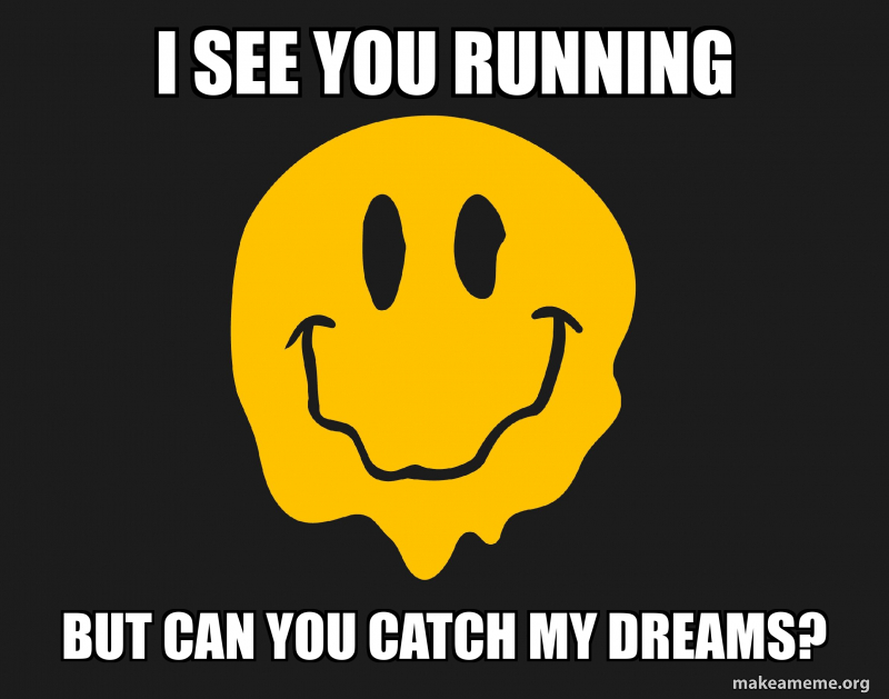 I see you running But can you catch my dreams? - i hunt u Meme Generator