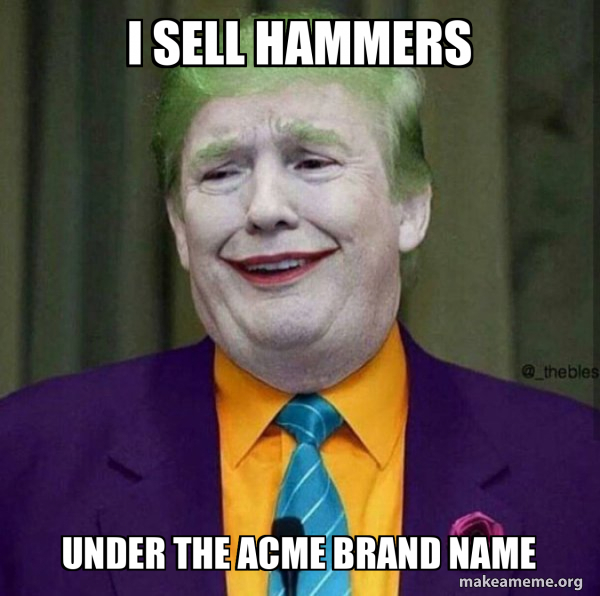 i sell hammers under the acme brand name - Donald Trump - The Joker ...