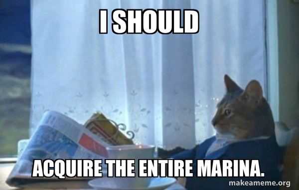 I SHOULD acquire the entire marina. - Sophisticated Cat Meme Generator