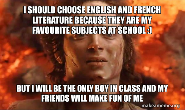 I should choose English and French Literature because they are my ...