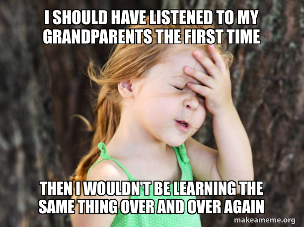I should have listened to my grandparents the first time then i wouldn ...