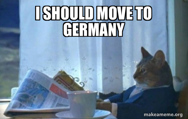 I should move to germany - Sophisticated Cat Meme Generator