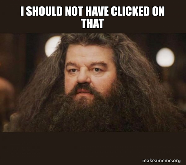 I should not have clicked on that - Hagrid - I should not have said ...