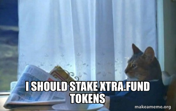 I should Stake XTRA.FUND tokens - Sophisticated Cat Meme Generator